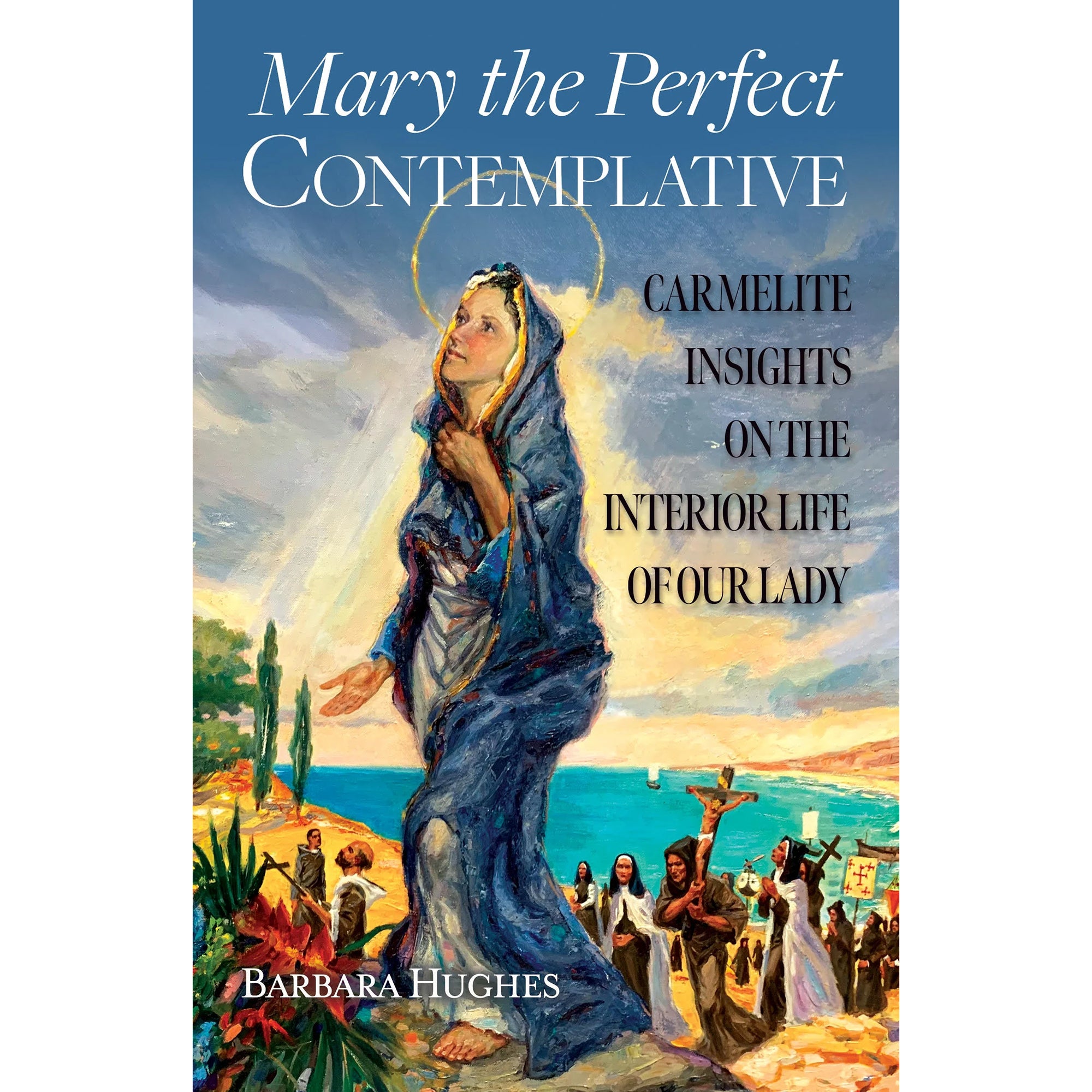 Mary the Perfect Contemplative: Carmelite Insights on the Interior Lif