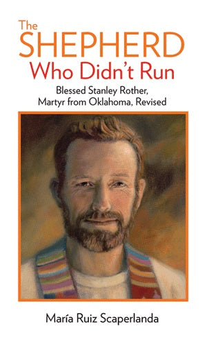 The Shepherd Who Didn't Run: Fr. Stanley Rother, Martyr from Oklahoma,